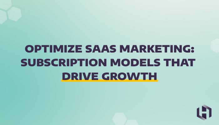 Optimize SaaS Marketing: Subscription Models That Drive Growth